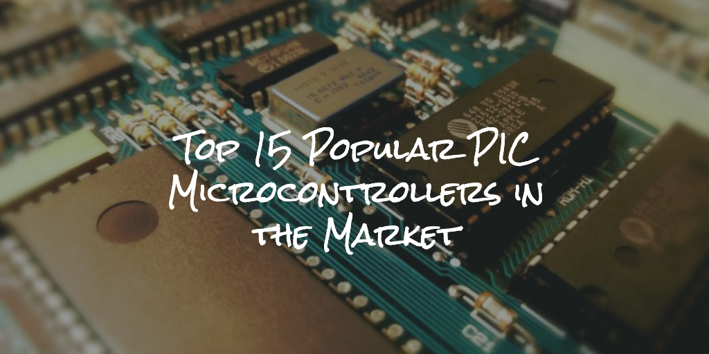 Top 15 Popular PIC Microcontrollers in the Market – PCB HERO