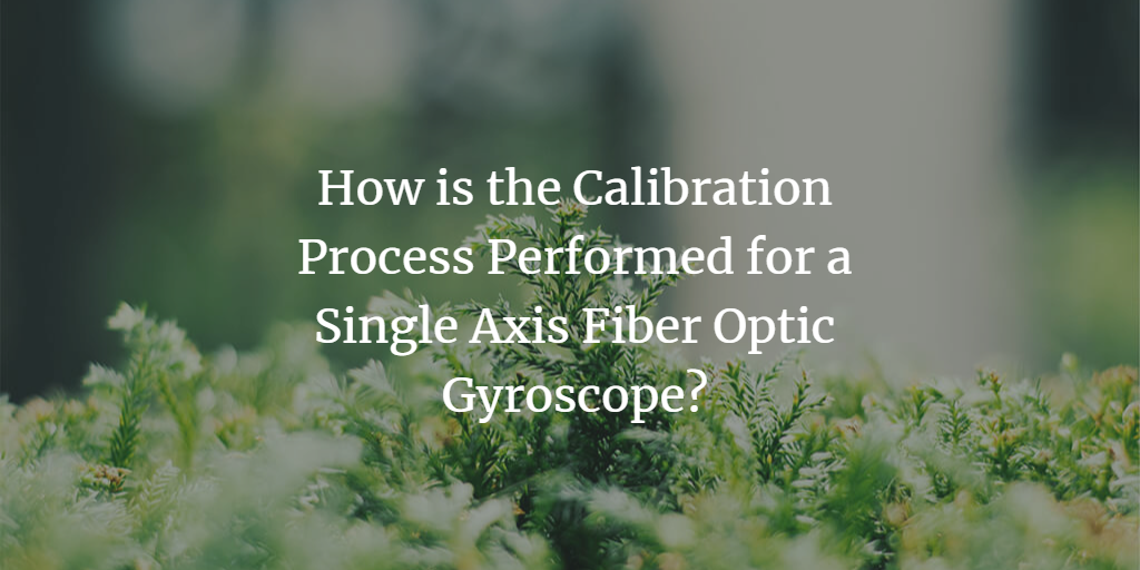 How is the Calibration Process Performed for a Single Axis Fiber Optic ...